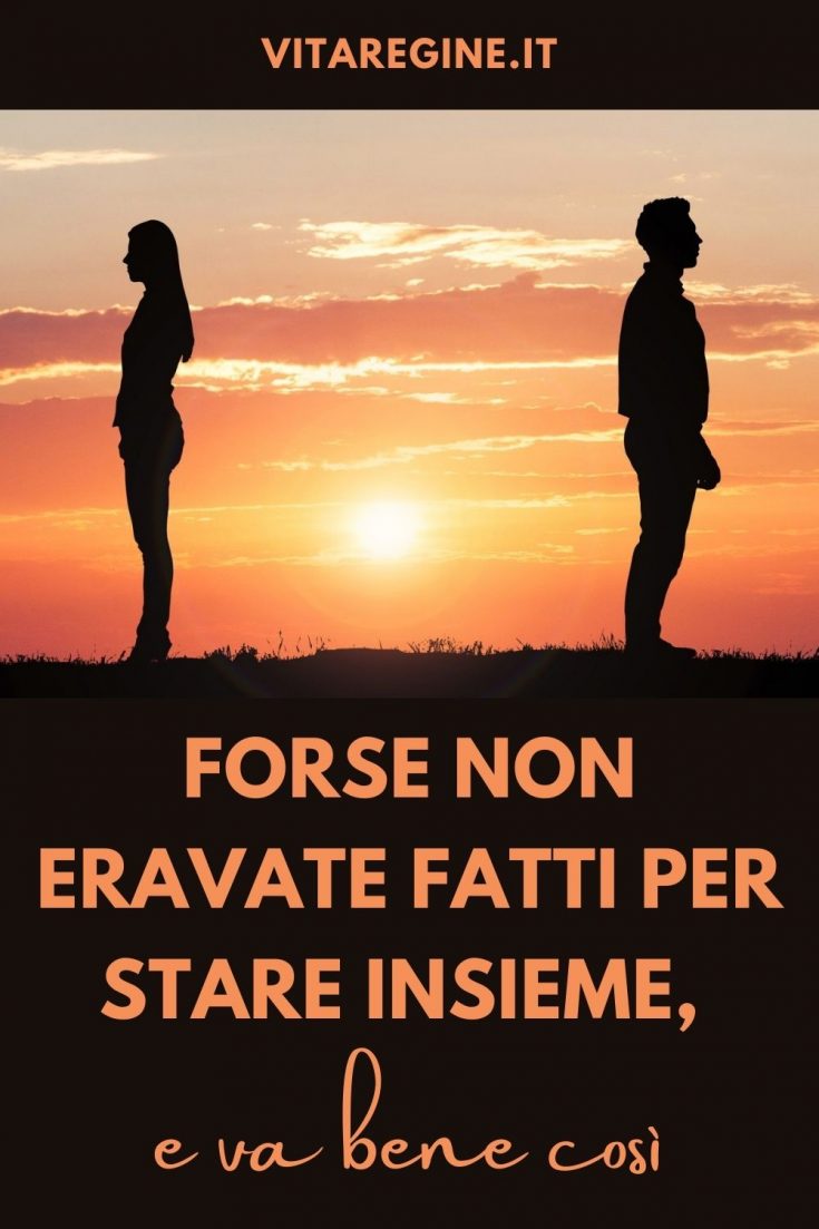 Forse non eravate fatti per stare insieme, e va bene così - La Vita ...