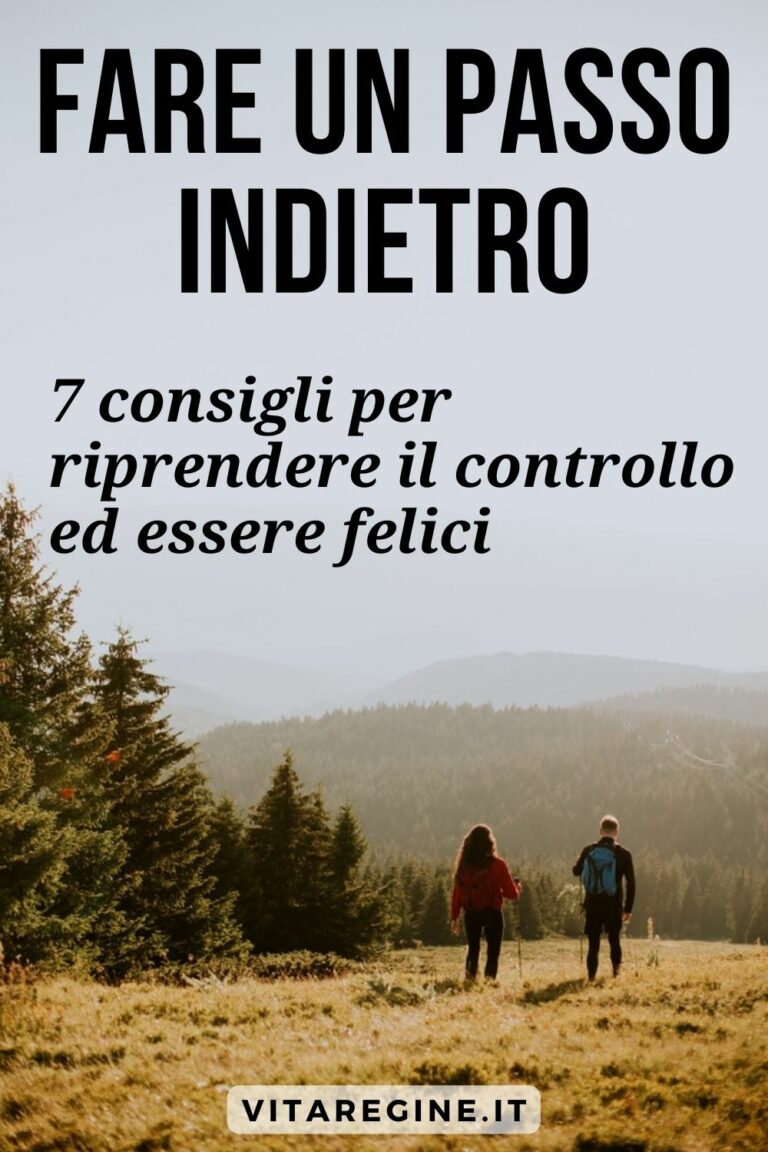 Fare un passo indietro: 7 consigli per riprendere il controllo ed essere felici - La Vita Delle ...