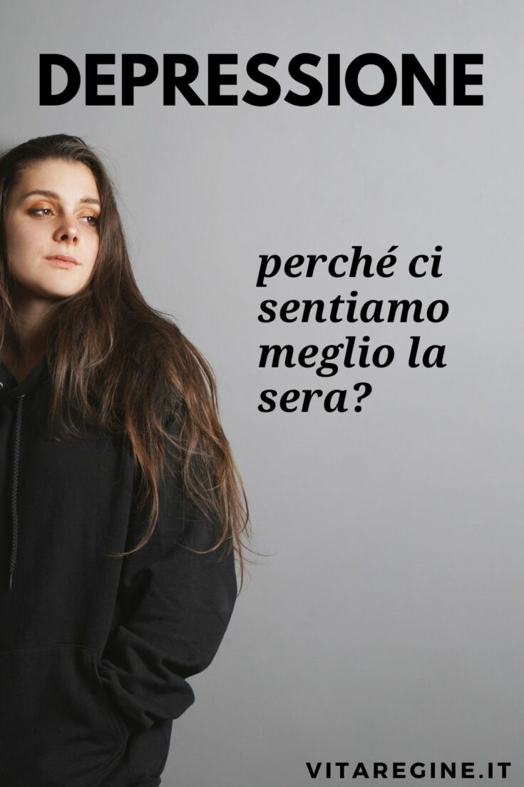 Depressione: perché ci sentiamo meglio la sera? - La Vita Delle Regine